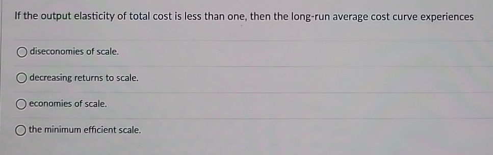 Solved If the output elasticity of total cost is less than | Chegg.com
