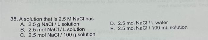 Solved 38. A solution that is 2.5 M NaCl has A. 2.5 g NaCl / | Chegg.com