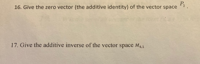 Solved 16. Give the zero vector (the additive identity) of | Chegg.com
