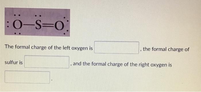 Solved 0-S=0 The formal charge of the left oxygen is the | Chegg.com