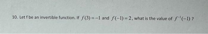 Solved 10. Let f be an invertible function. If f(3)=−1 and | Chegg.com