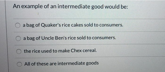 Solved An example of an intermediate good would be: O a bag | Chegg.com