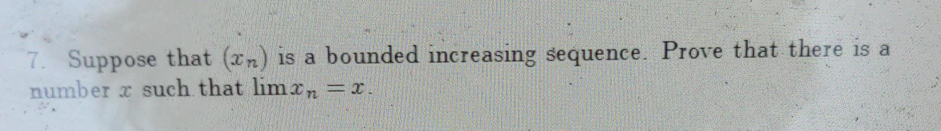 Solved 7. Suppose that (xn) is a bounded increasing | Chegg.com