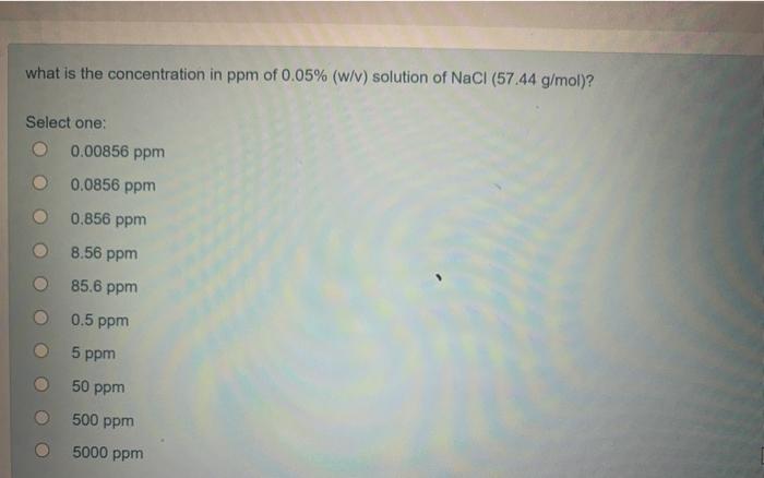 Solved what is the concentration in ppm of 0.05% (W/V) | Chegg.com