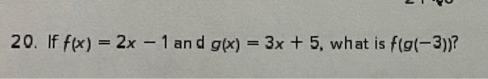 Solved 20. If f(x)=2x−1 and g(x)=3x+5, what is f(g(−3)) ? | Chegg.com