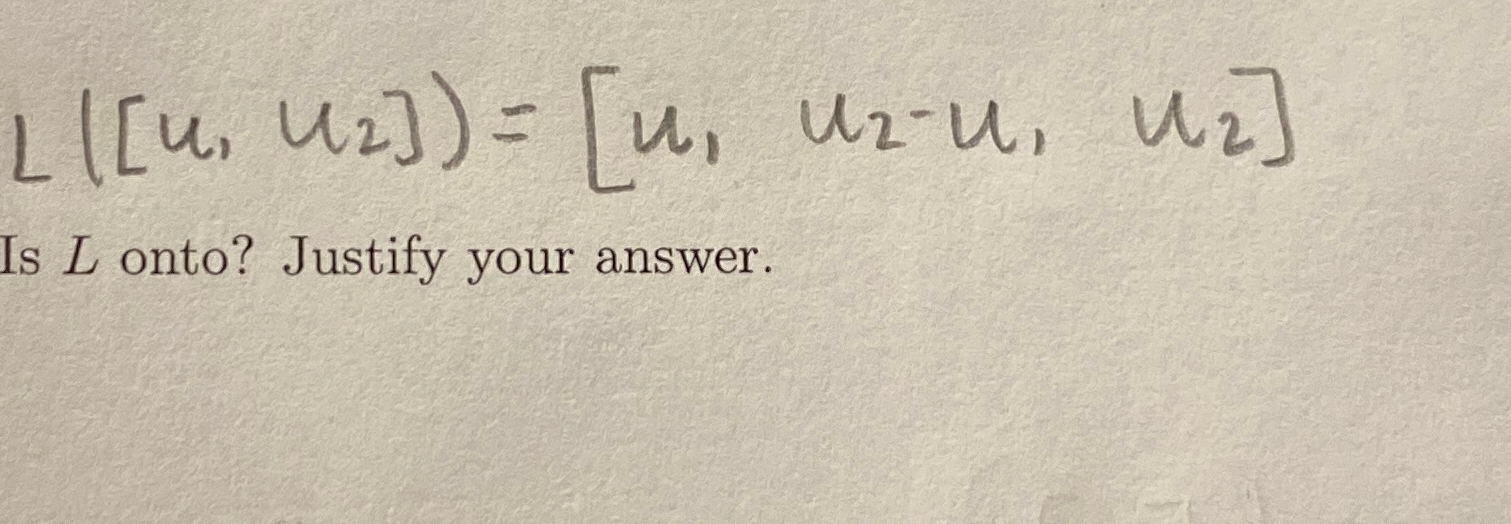 Solved L([u1u2])=[u1u2-u1u2]Is L ﻿onto? Justify your answer. | Chegg.com
