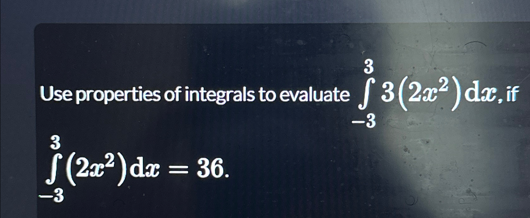 Solved Use properties of integrals to evaluate ∫-333(2x2)dx, | Chegg.com