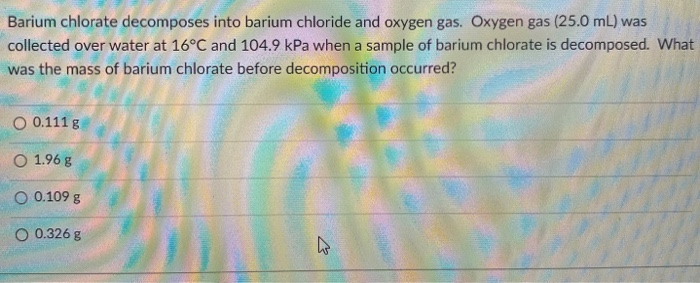Solved Barium chlorate decomposes into barium chloride and | Chegg.com