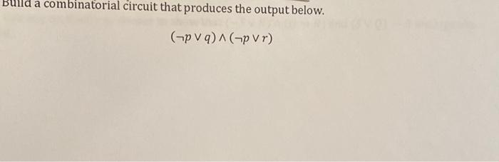 Solved Build a combinatorial circuit that produces the | Chegg.com