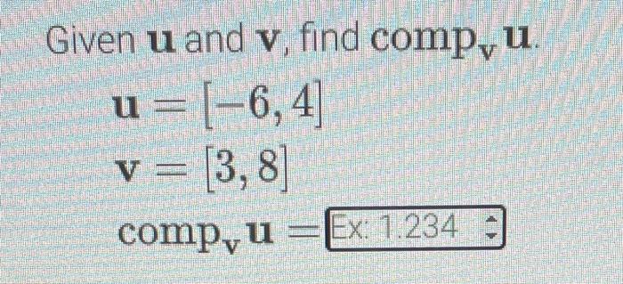 Solved Given u and v, find compu u=[-6,4 v= [3, 8] comp,u | Chegg.com