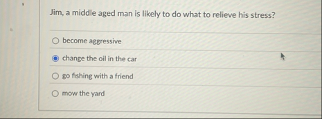 Solved Jim, a middle aged man is likely to do what to | Chegg.com