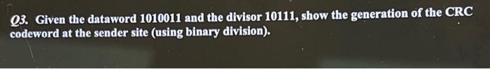 Solved Q3. Given the dataword 1010011 and the divisor 10111, | Chegg.com
