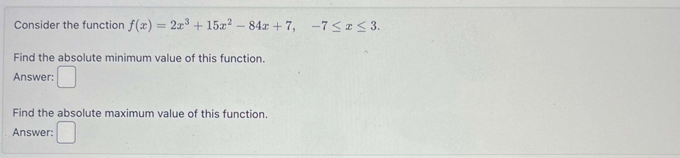 Solved Consider the function f(x)=2x3+15x2-84x+7,-7≤x≤3.Find | Chegg.com