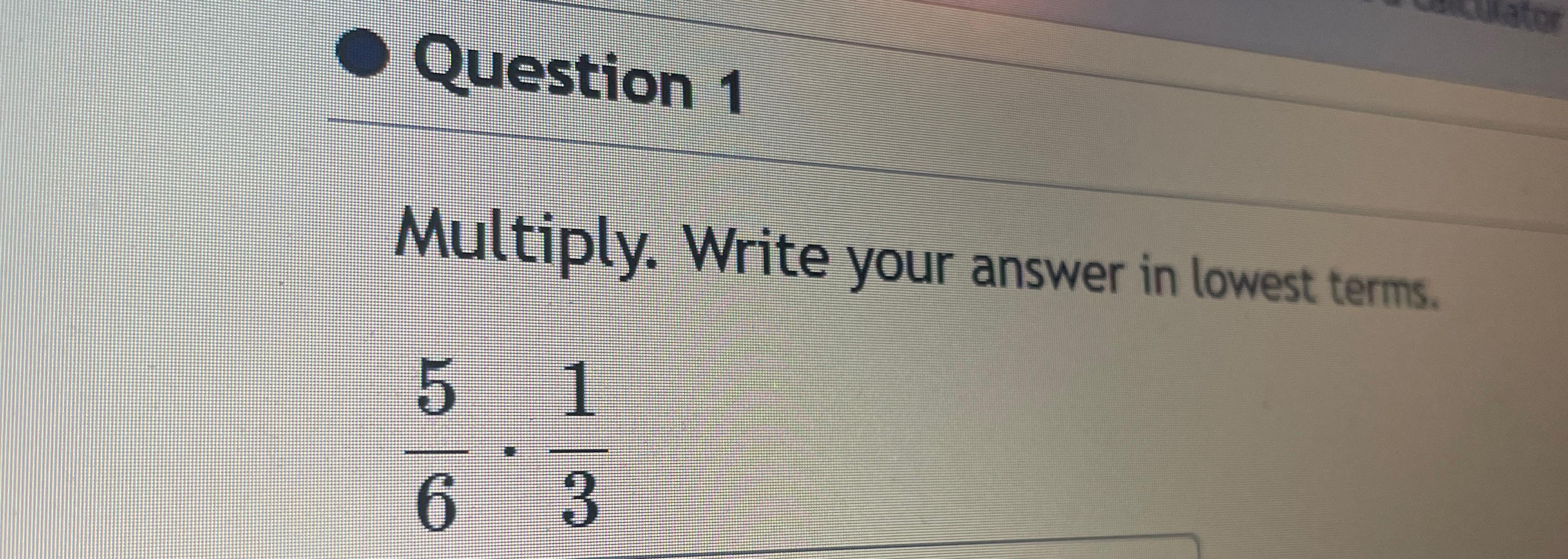 Solved Question 1Multiply. Write your answer in lowest | Chegg.com