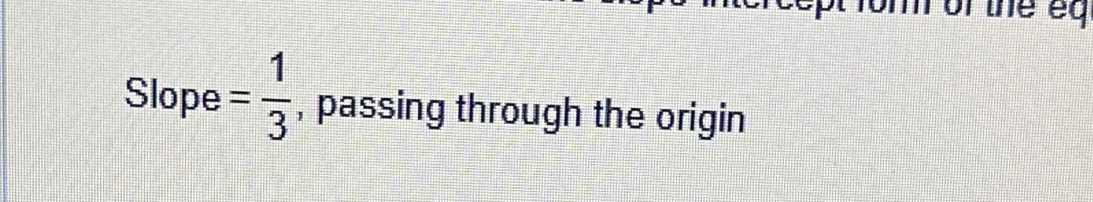 Solved Slope =13, ﻿passing through the origin | Chegg.com
