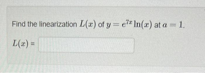Solved Find the linearization L(x) of y=e7xln(x) at a=1. | Chegg.com