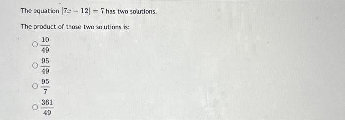 Solved The equation ∣7x−12∣=7 has two solutions. The product | Chegg.com