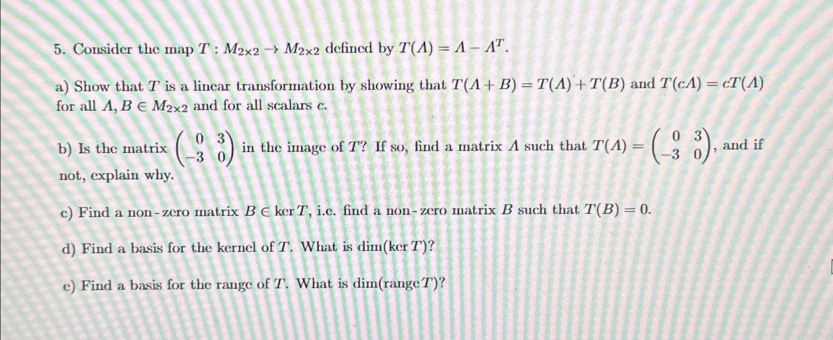 Solved Consider the map T:M2×2→M2×2 ﻿defined by T(Λ)=Λ-ΛT.a) | Chegg.com