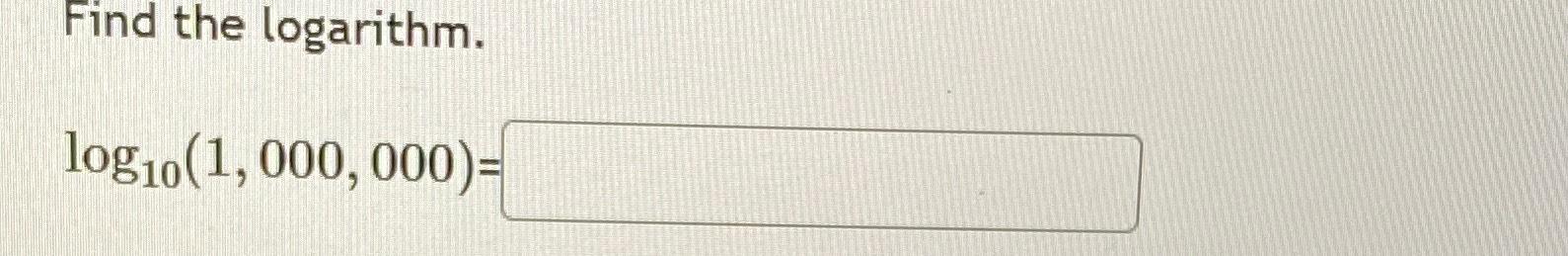Solved Find the logarithm.log10(1,000,000)= | Chegg.com