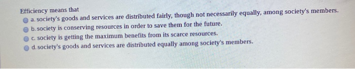 Solved Efficiency means that a. society's goods and services | Chegg.com