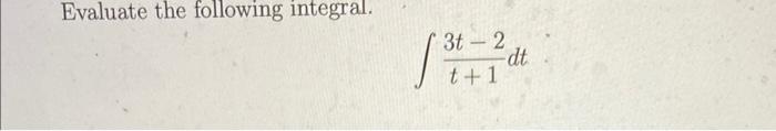 Solved Evaluate the following integral. ∫t+13t−2dt | Chegg.com Solved Evaluate the following integral. ∫t+13t−2dt | Chegg.com