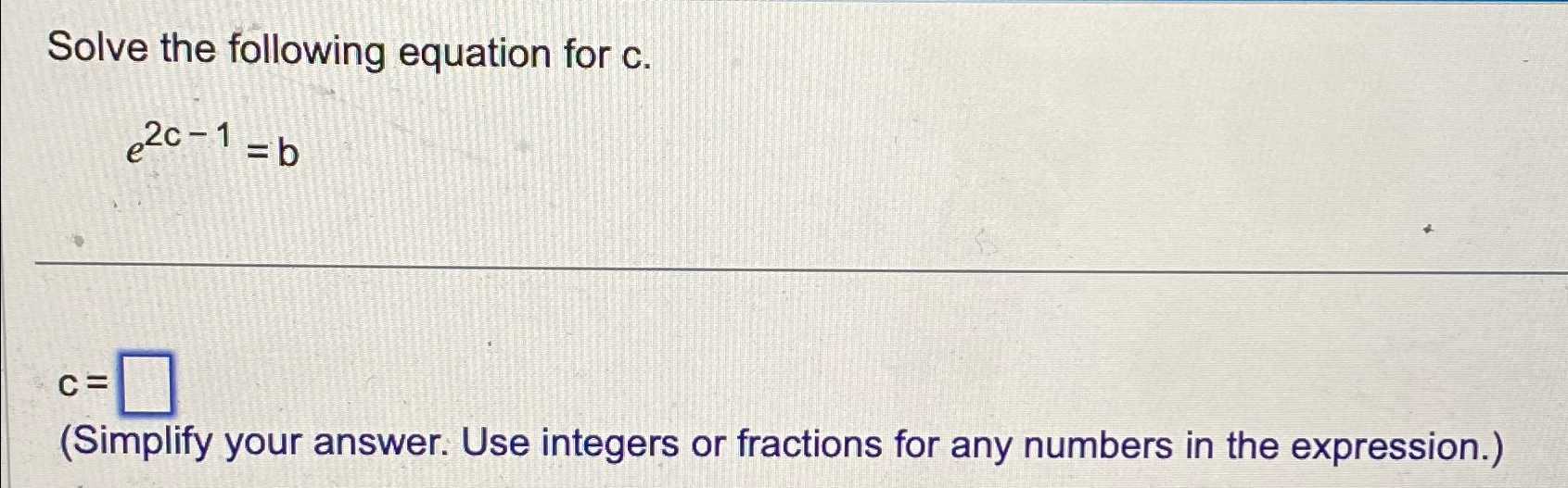 Solved Solve the following equation for c.e2c-1=bc=(Simplify | Chegg.com