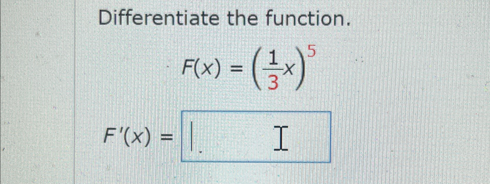 Solved Differentiate the function.F(x)=(13x)5F'(x)= | Chegg.com