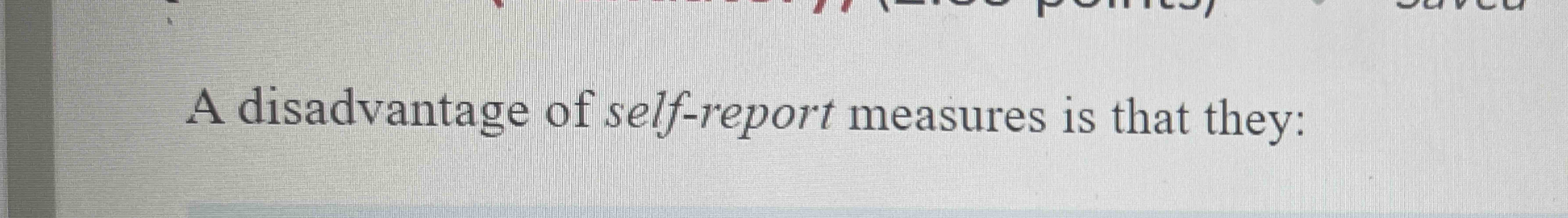 Solved A disadvantage of self-report measures is that they: | Chegg.com