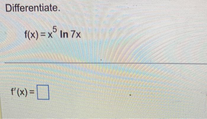 Solved Differentiate. f(x)=x5ln7x f′(x)= | Chegg.com