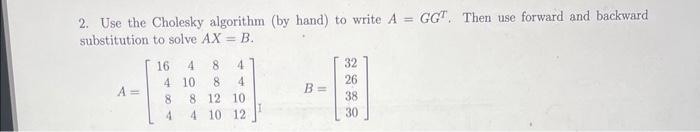 Solved 2. Use the Cholesky algorithm (by hand) to write | Chegg.com Solved 2. Use the Cholesky algorithm (by hand) to write | Chegg.com