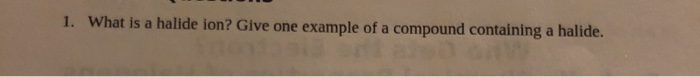 Solved 1. What is a halide ion? Give one example of a | Chegg.com