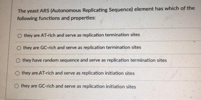 Solved The yeast ARS (Autonomous Replicating Sequence) | Chegg.com