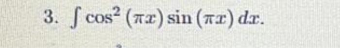 Solved 3. ∫cos2(πx)sin(πx)dx. | Chegg.com