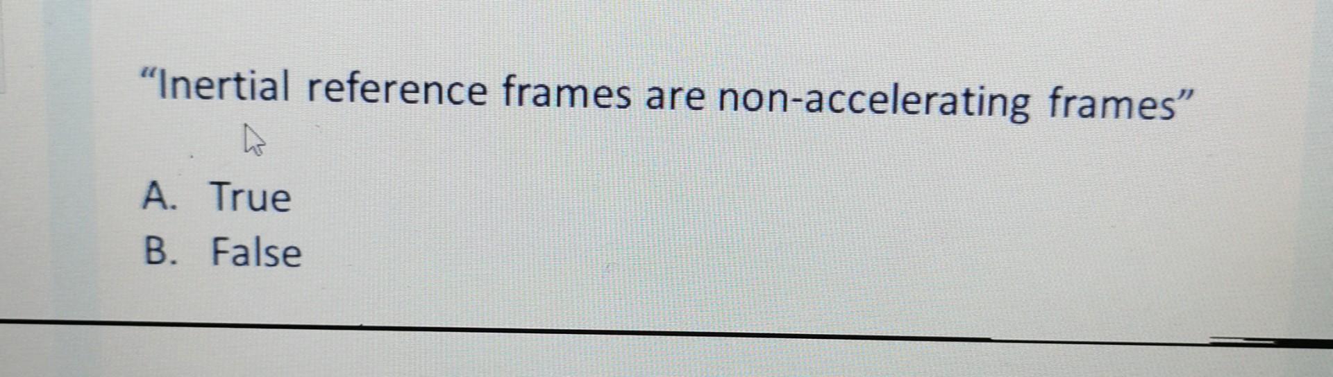 Solved "Inertial reference frames are non-accelerating | Chegg.com