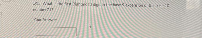 Solved Q15. What is the first (rightmost) digit in the base | Chegg.com