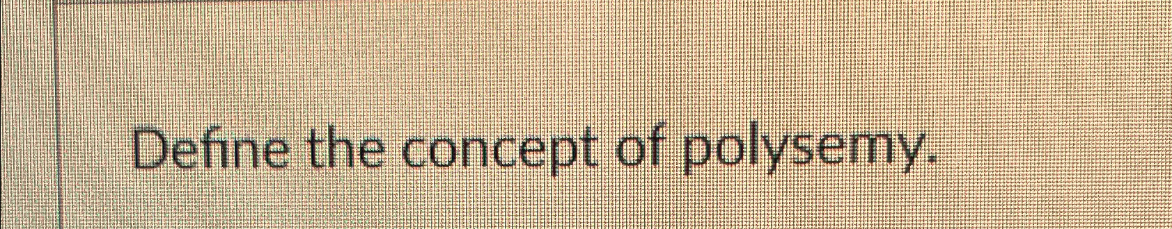 Solved Define the concept of polysemy. | Chegg.com