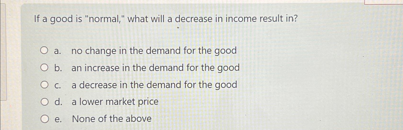 Solved If a good is "normal," what will a decrease in income | Chegg.com