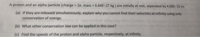 Solved A proton and an alpha particle (charge = 2e, mass = | Chegg.com