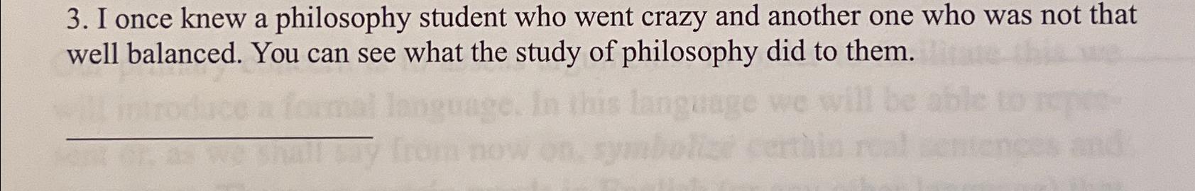Solved I once knew a philosophy student who went crazy and | Chegg.com