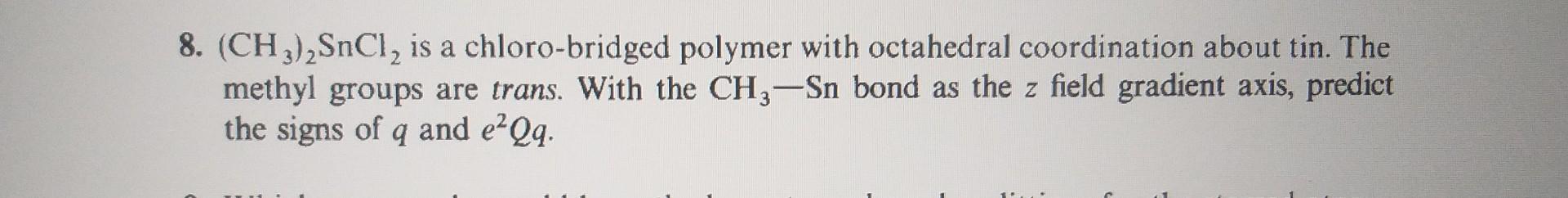 Solved 8. (CH3)2SnCl2 is a chloro-bridged polymer with | Chegg.com