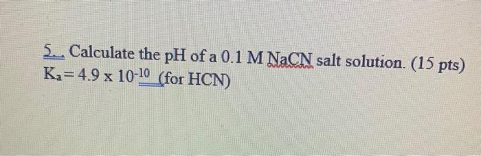 Solved 5. Calculate the pH of a 0.1 M NaCN salt solution. | Chegg.com