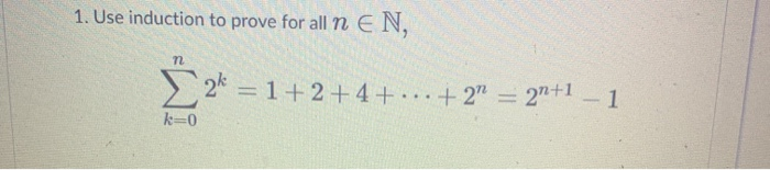 Solved 1. Use induction to prove for all n EN, 2k = | Chegg.com