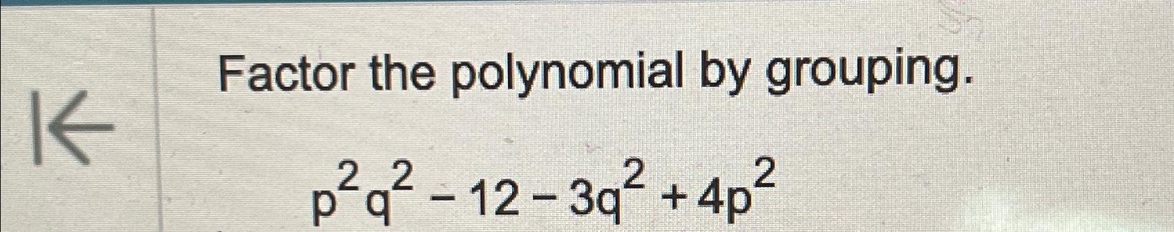 Solved Factor the polynomial by grouping.p2q2-12-3q2+4p2 | Chegg.com
