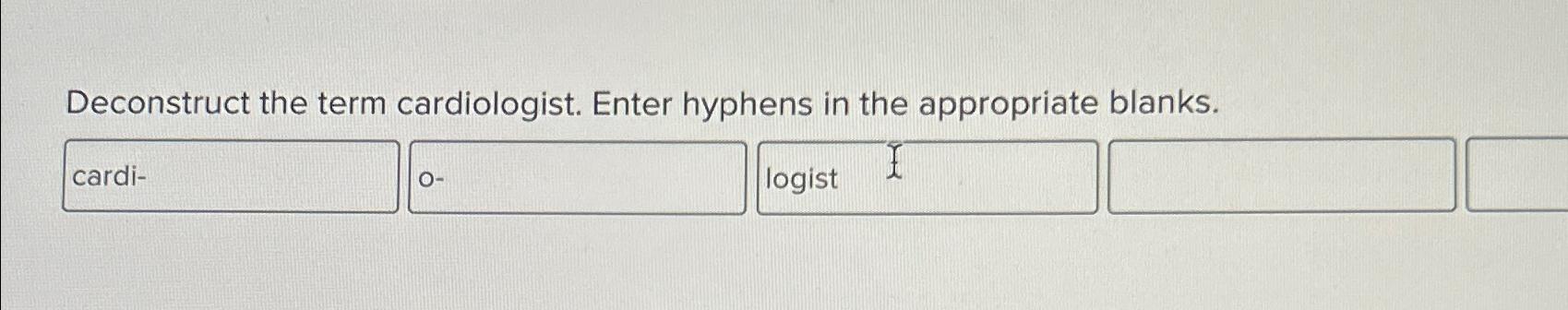 Deconstruct the term cardiologist. Enter hyphens in | Chegg.com
