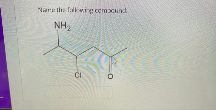 Solved Name the following compound: NH2 CI | Chegg.com