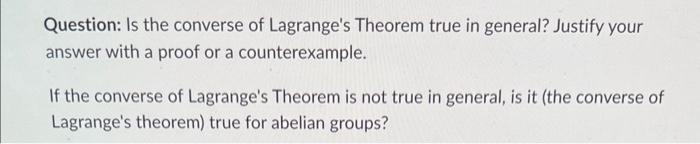 Solved Question: Is the converse of Lagrange's Theorem true | Chegg.com