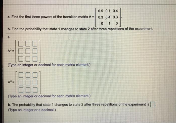 Solved 0.5 0.1 0.4 a. Find the first three powers of the | Chegg.com