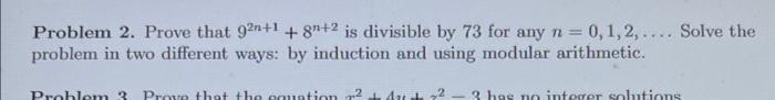 Solved Problem 2. Prove that 92n+1+8n+2 is divisible by 73 | Chegg.com