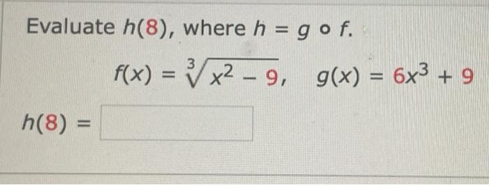 Solved Evaluate h(8), where h = g of. f(x) = x2 - 9, g(x) = | Chegg.com
