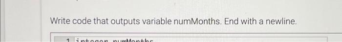 Solved Write Code That Outputs Variable Nummonths End With
